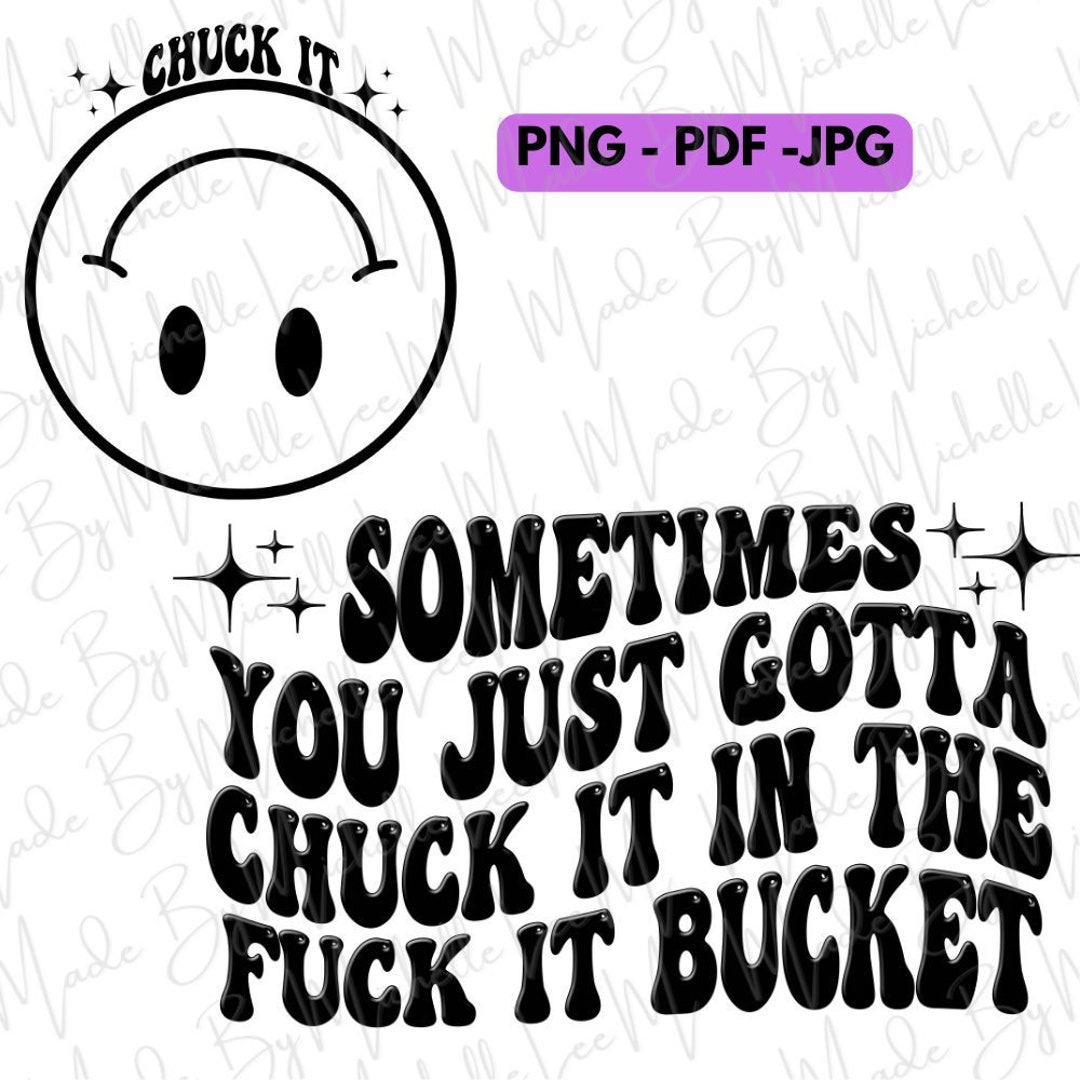 Sometimes You Just Gotta Chuck It in the F--- It Bucket Quote ...