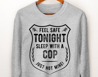 Feel Safe Tonight Sleep With A Cop Hoodie Police Wife Shirt - Etsy