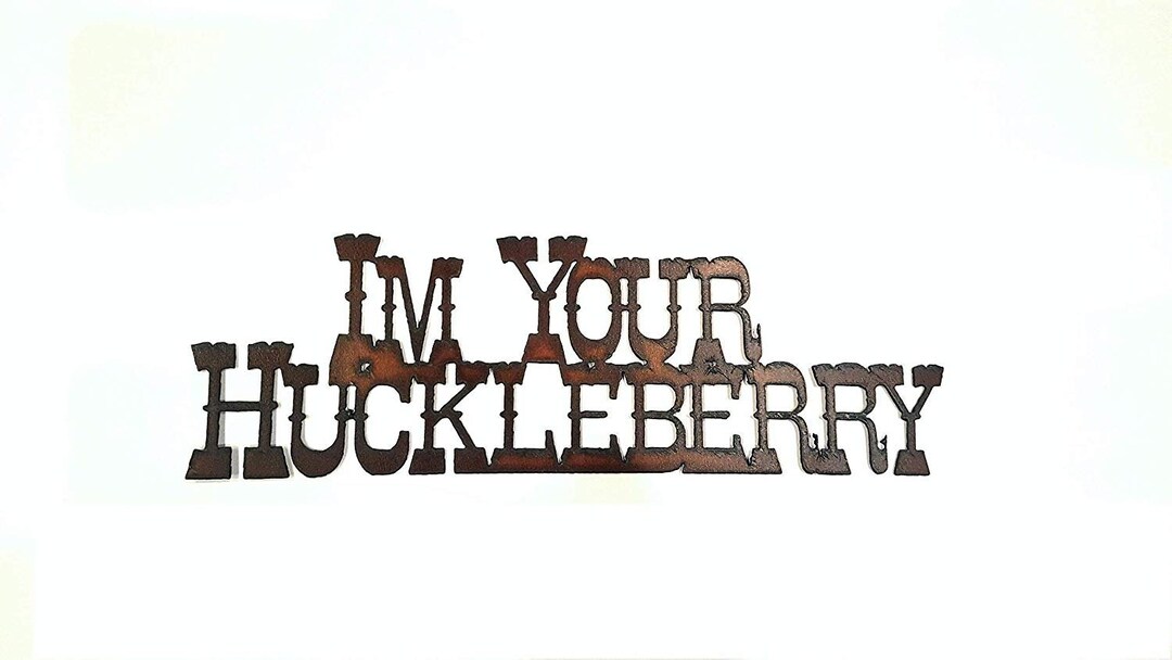 I'm Your Huckleberry Sign Made Out of Rusted Steel Doc - Etsy
