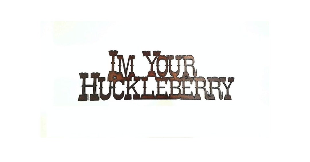 I'm Your Huckleberry Sign Made Out of Rusted Steel Doc Holliday ...