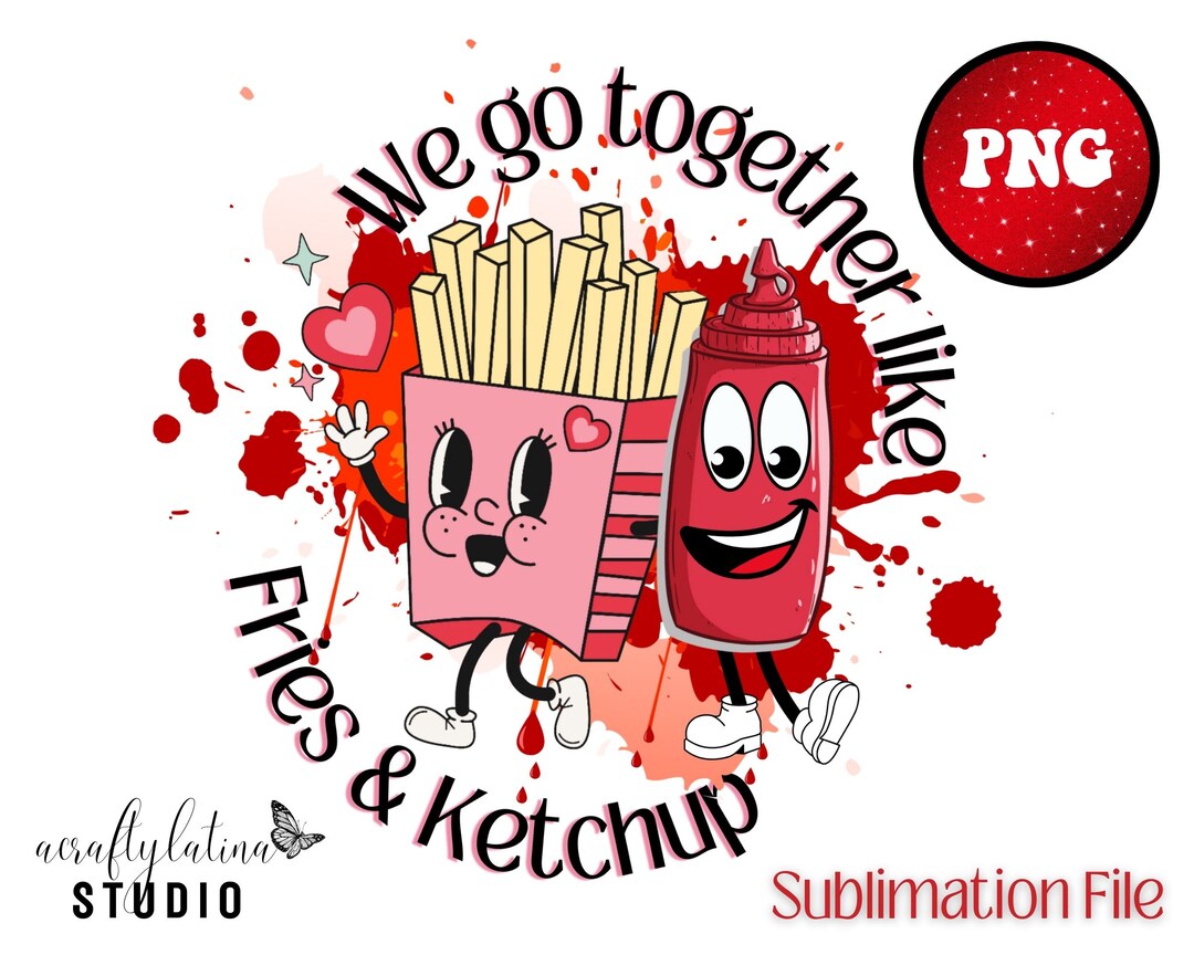 We Go Together Like Fries and Ketchup, Funny Valentine, Sublimation ...