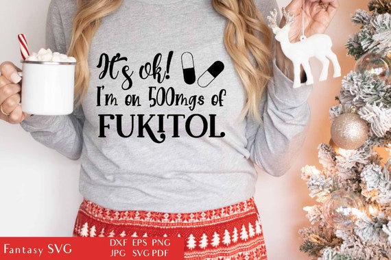 It's Ok I'm on 500mg of Fukitol SVG Cut File for - Etsy