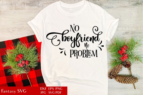 No Boyfriend No Problem | Sarcastic SVG Cut File | Funny Quote ...