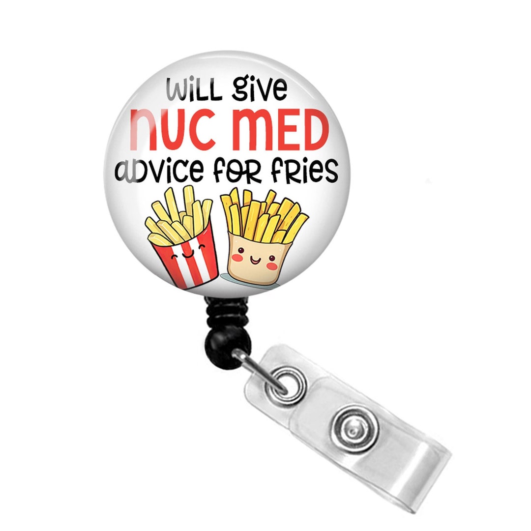 Will Give Nuc Med Advice for Fries Badge Reel - Nuclear Medicine Badge ...
