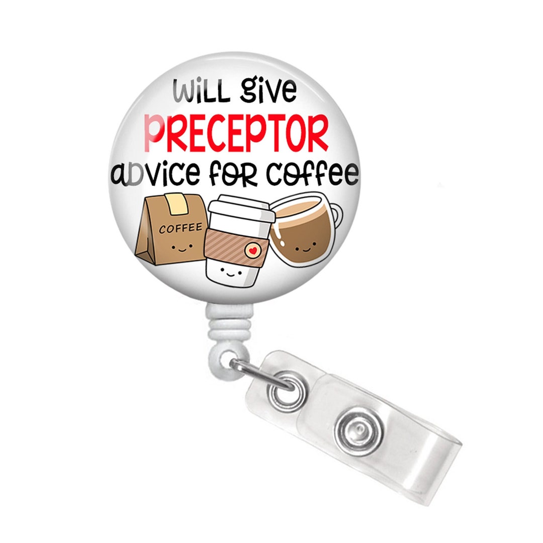 Will Give Preceptor Advice for Coffee - Preceptor Badge Reel ...