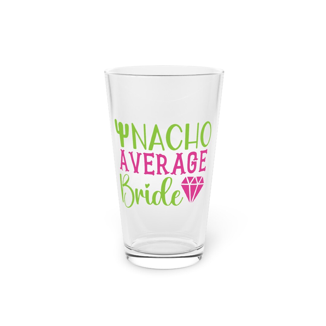 Nacho Your Average Pint Glass 16oz Final Fiesta Mexican Bachelorette ...