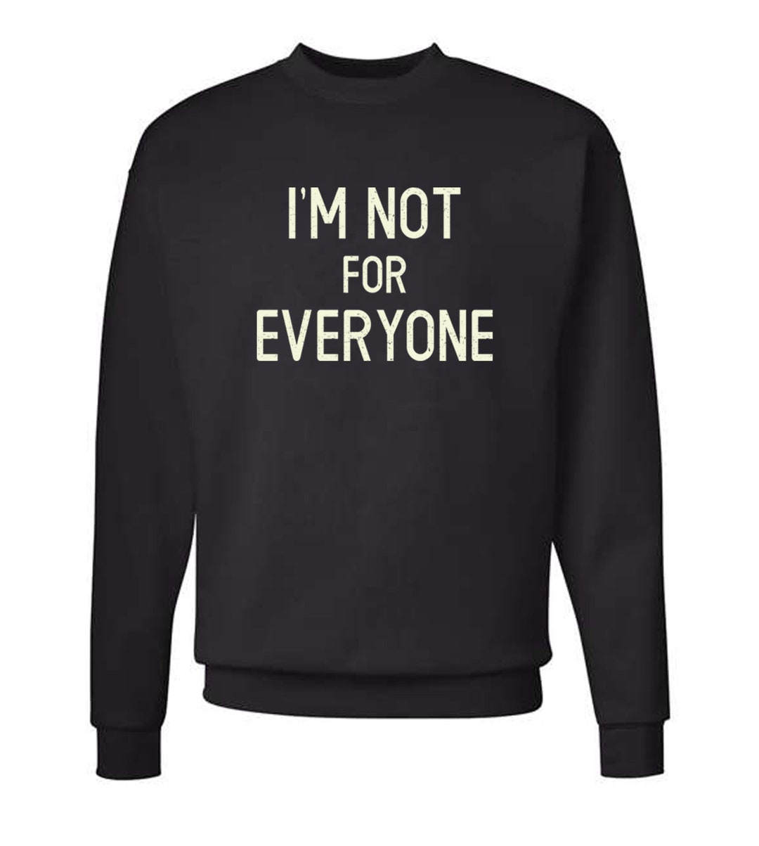 I'm Not for Everyone Sweatshirt: Funny Sarcastic Quote Sweater - Etsy