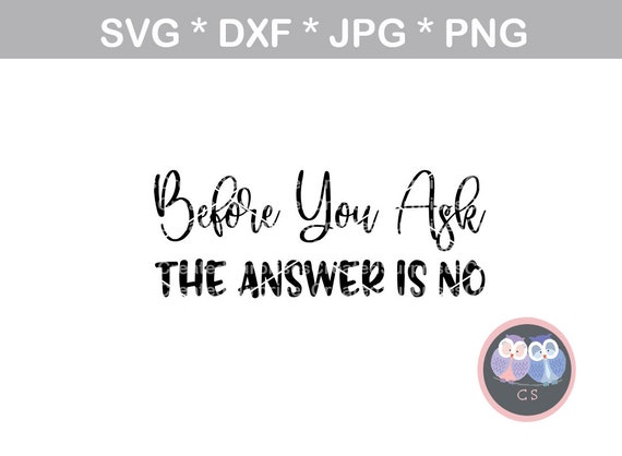 Before You Ask the Answer is No Svg Dxf Png Jpg Digital Cut | Etsy