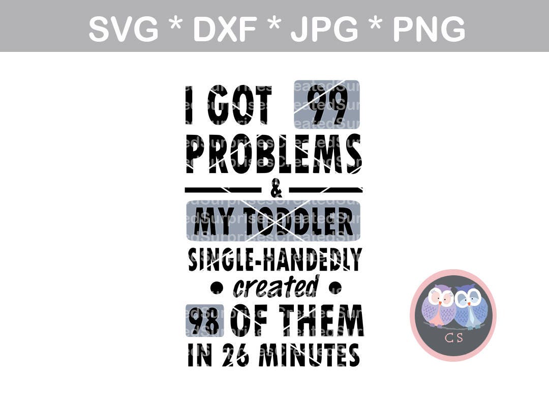 99 Problems, Toddler, Funny, Svg, Dxf, Png, Jpg Digital Cut File for ...