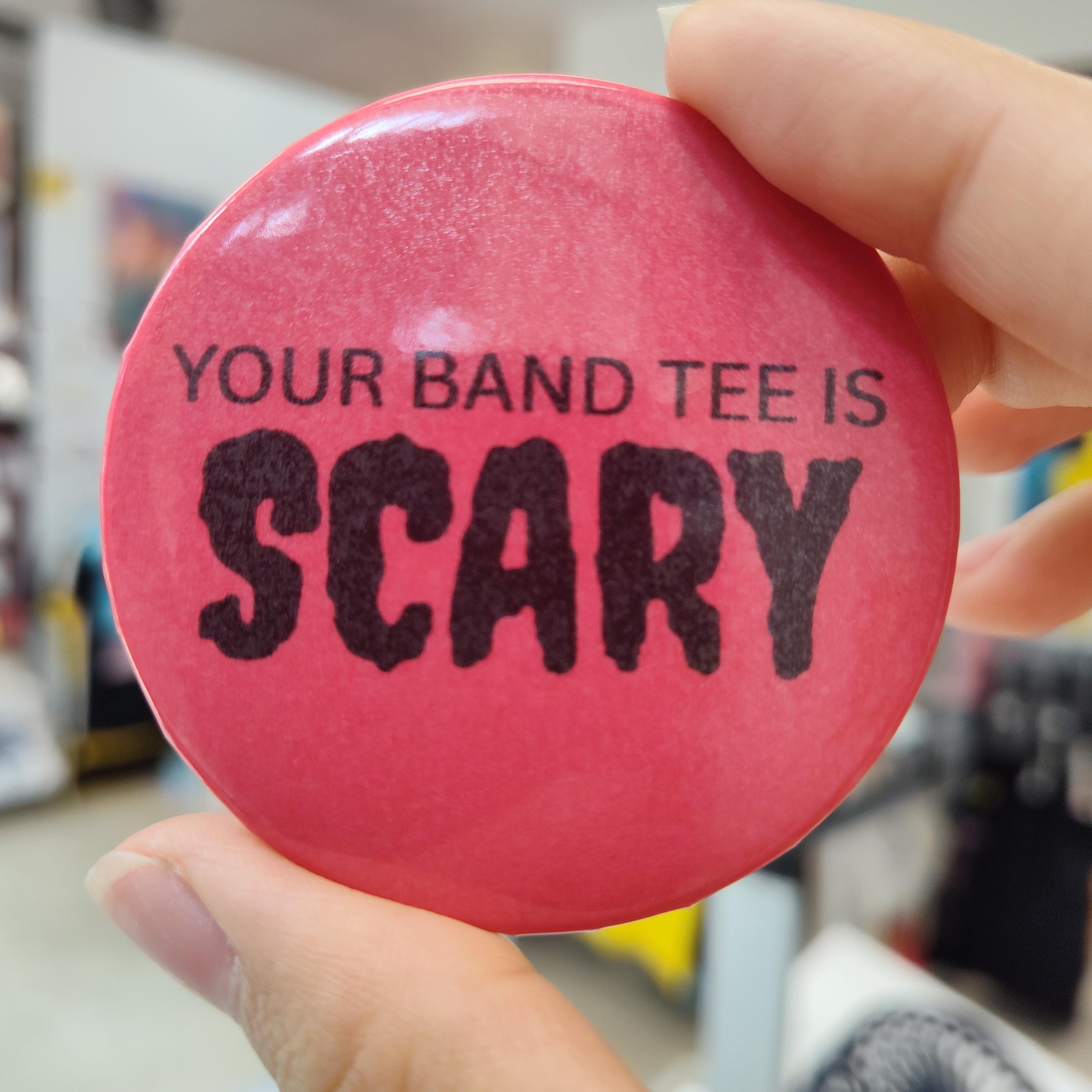 Funny Your Band Tee is Scary Button - Etsy