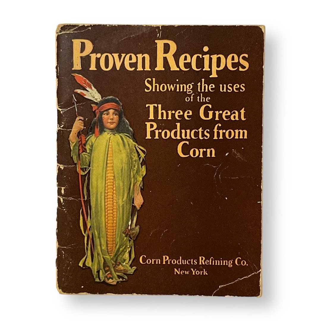 Proven Recipes Showing the Uses of the Three Great Products From Corn ...