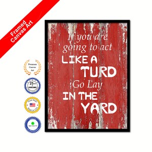If You Are Going to Act Like Turd Go Lay in the Yard Quote Saying ...