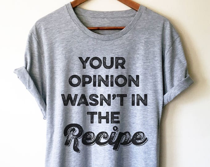 Your Opinion Wasn't in the Recipe Unisex Shirt - Chef Shirt, Foodie ...