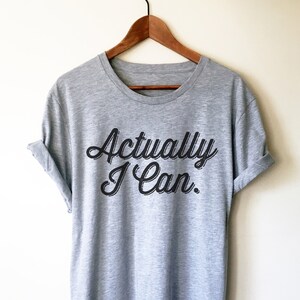 Actually I Can Unisex Shirt - Motivational Shirt, Motivational Gift ...