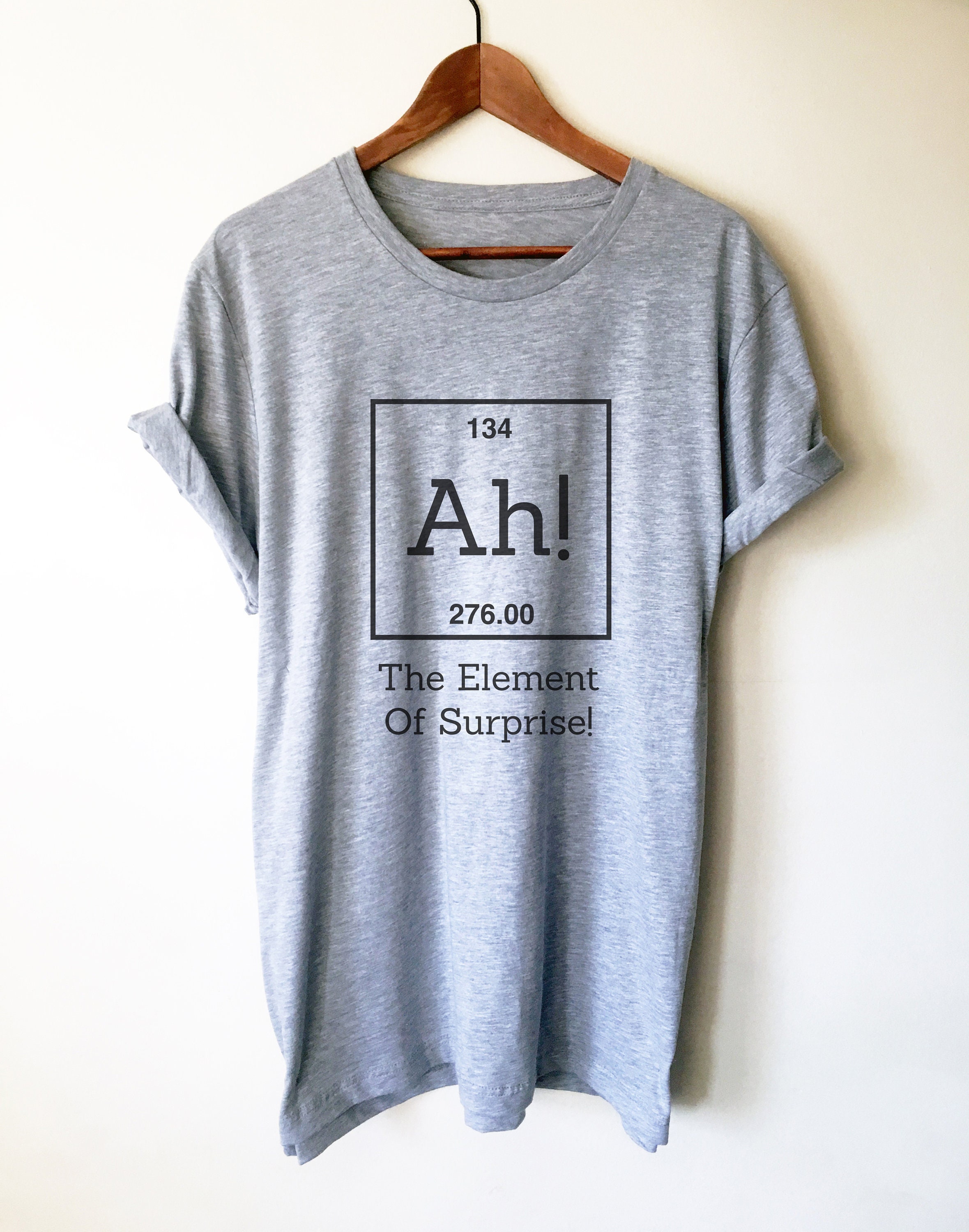 Funny Chemistry Pun Unisex Shirt - Ah the Element of Surprise ...
