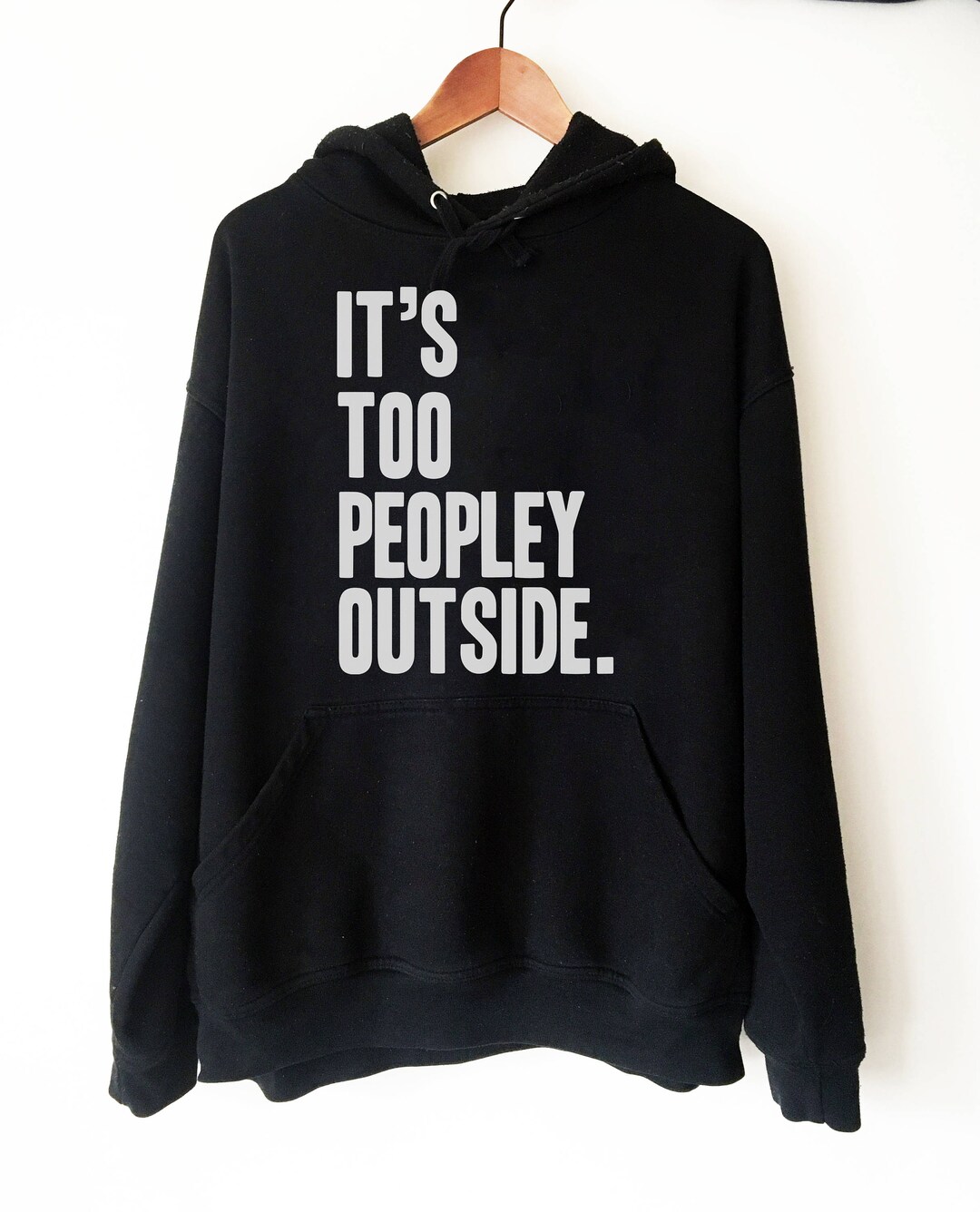 It's Too Peopley Outside Hoodie - Introvert Hoodie, Introvert Gift ...