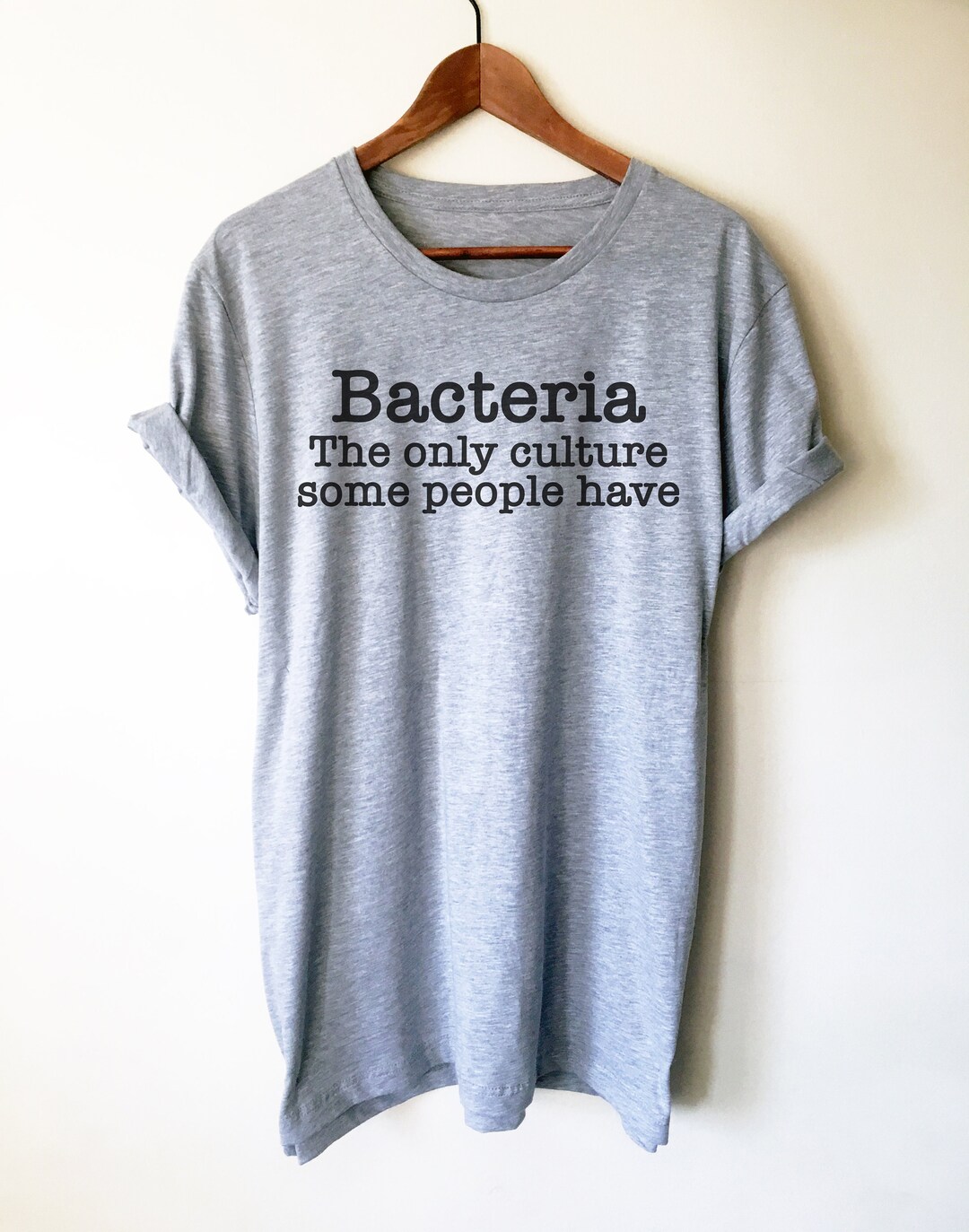 Bacteria the Only Culture Some People Have Unisex Shirt ...