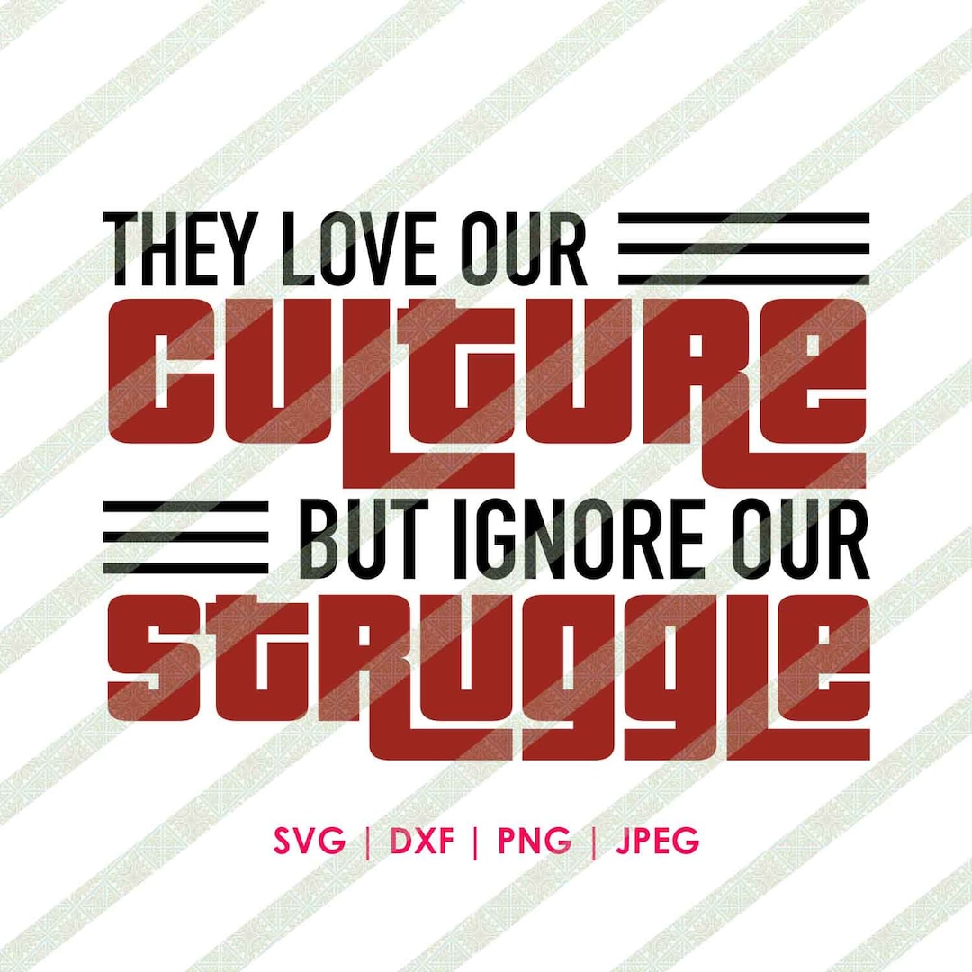 They Love Our Culture but Ignore Our Struggle SVG Cultural ...