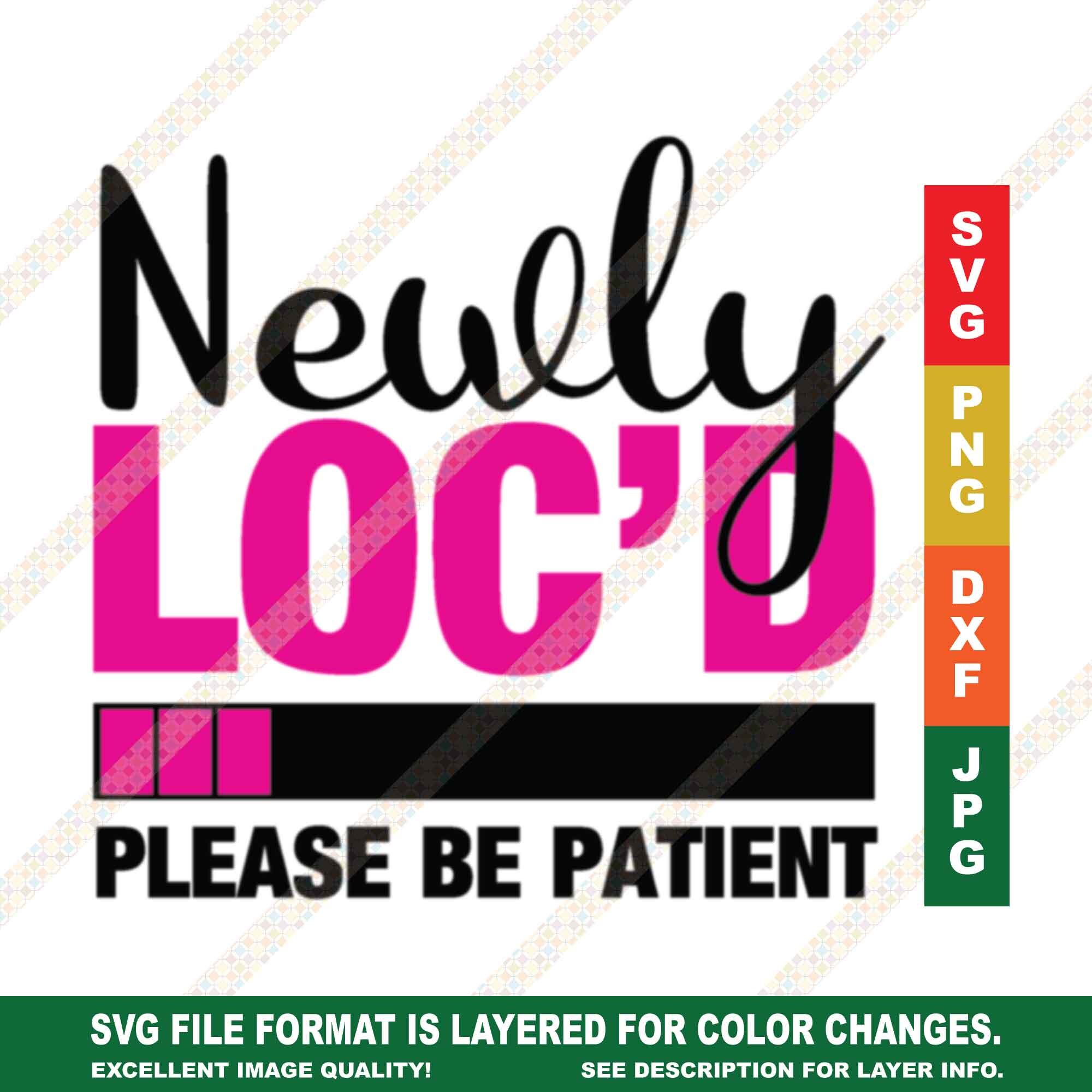 Newly Loc'd Please Be Patient Locs Dreadlocks SVG PNG JPG Cricut or ...
