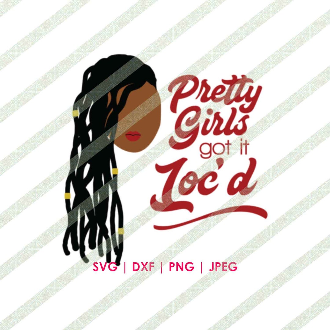 Pretty Girls Got It Loc'd Locs Dreadlocks SVG Cricut or Silhouette Cut ...