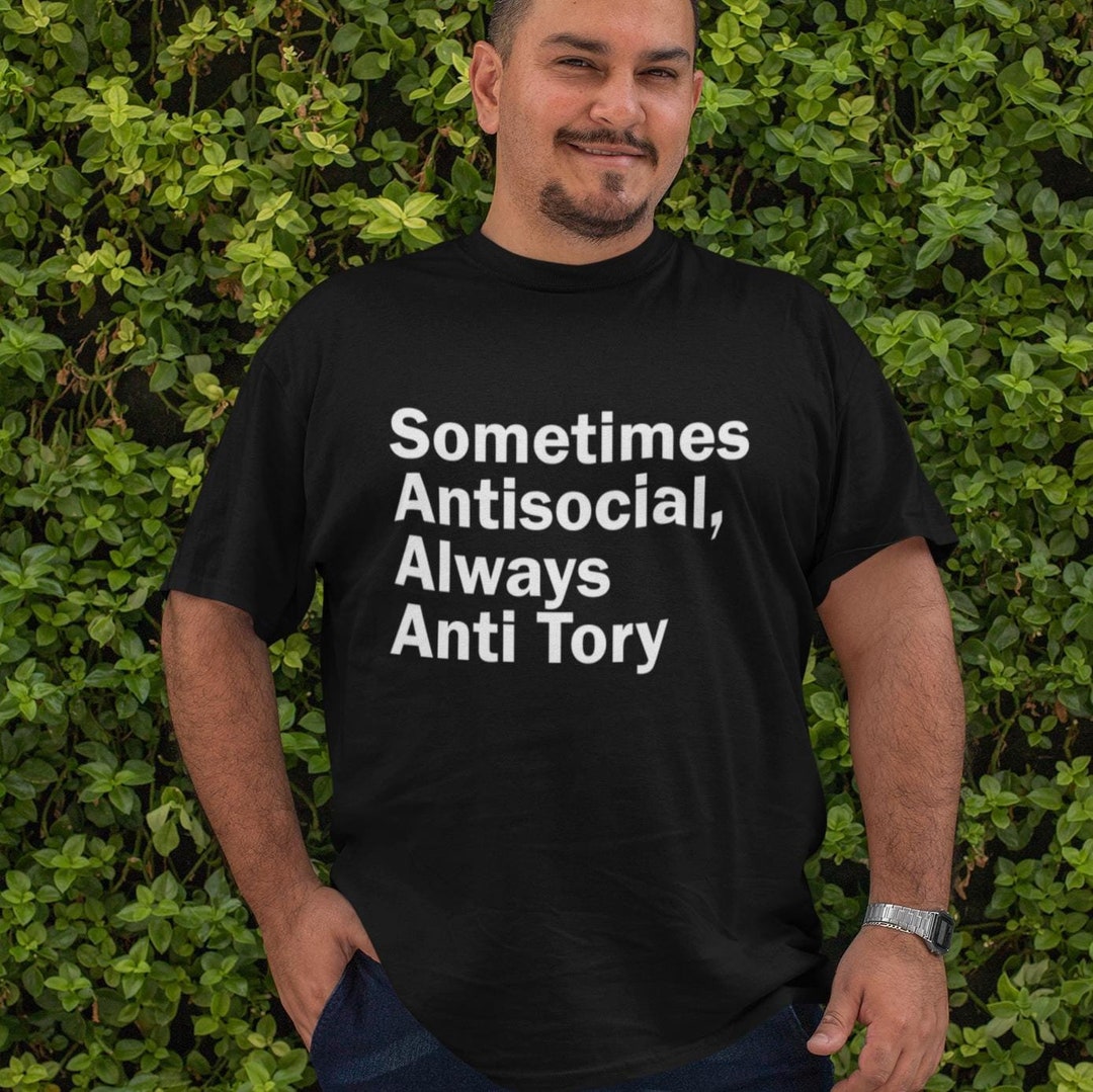 Sometimes Antisocial, Always Anti Tory T-shirt - Etsy UK