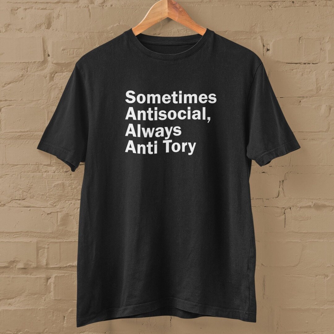 Sometimes Antisocial, Always Anti Tory T-shirt Various Sizes and ...