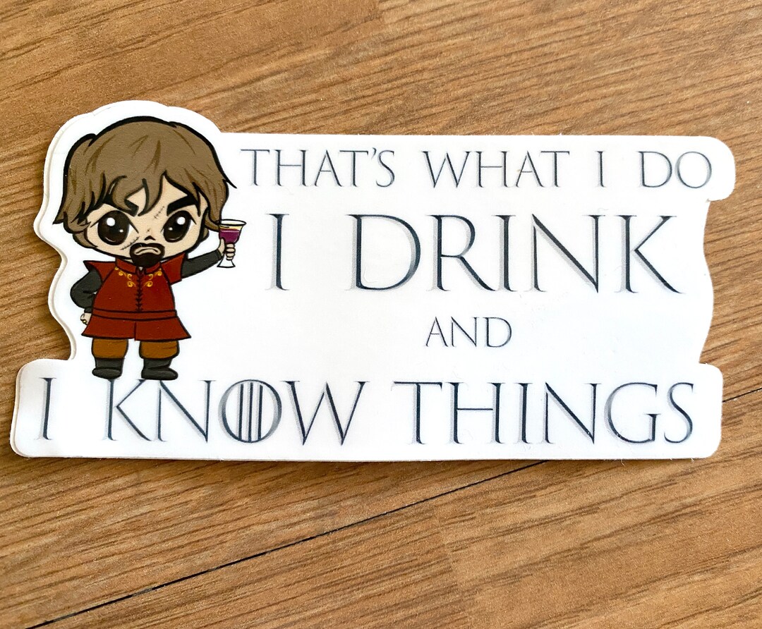 Cute, Weather Resistant, Game of Thrones – "i Drink and I Know Things ...