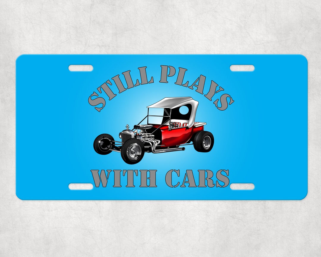 Still Plays With Cars License Plate, T Bucket Gifts, Hot Rod Tag, Front ...