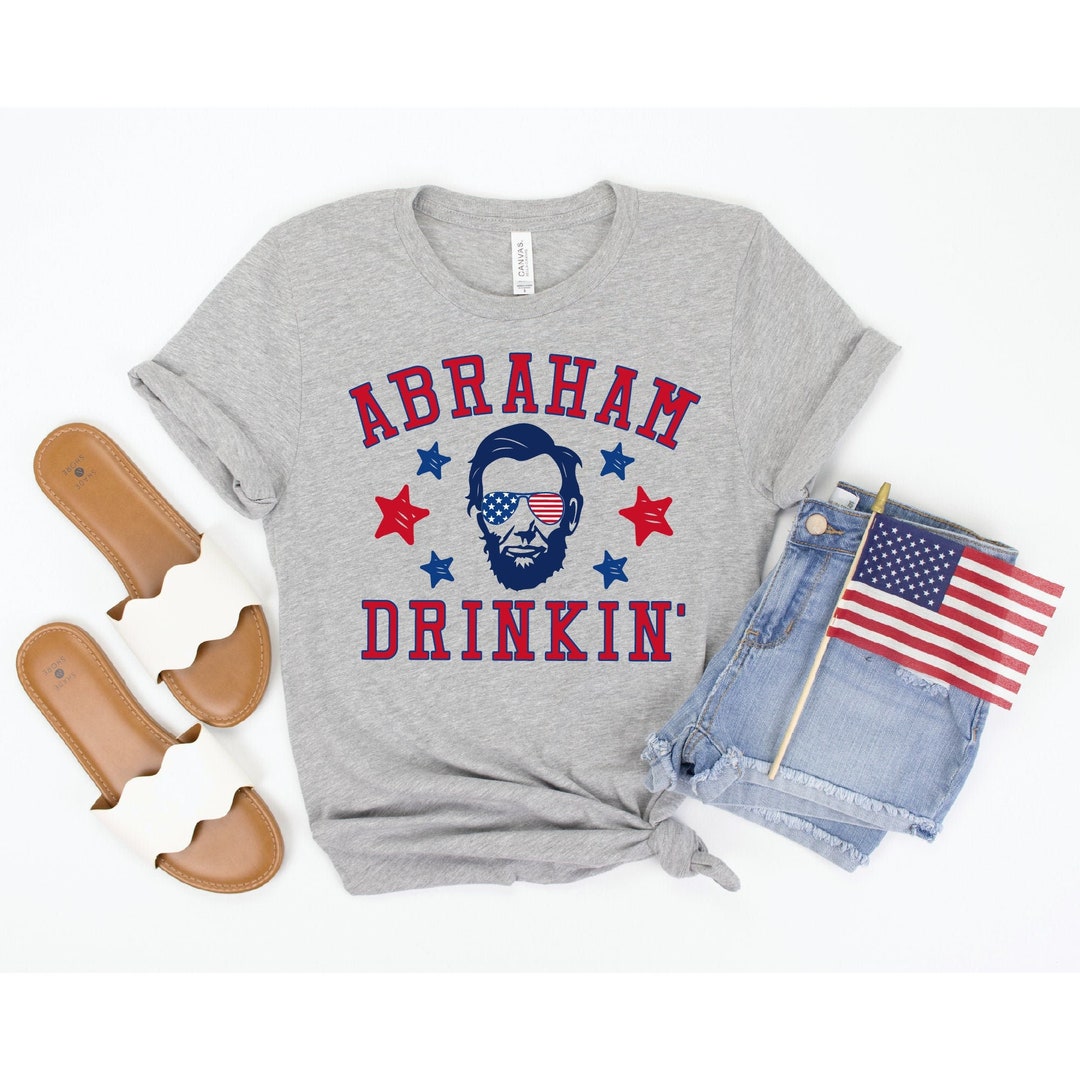 Abraham Drinkin T-shirt, 4th of July Shirts, Funny Fourth of July ...