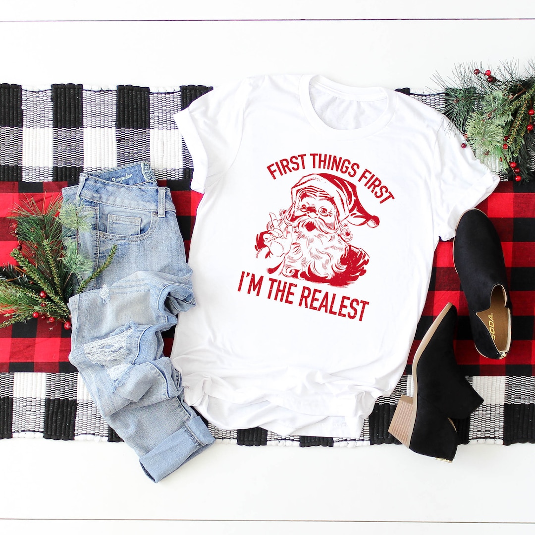 First Things First I'm the Realest Shirt, Christmas T Shirt, Funny ...