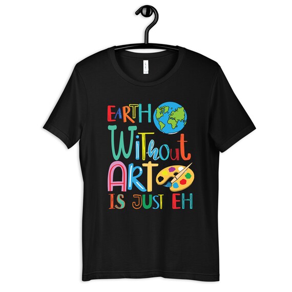 Earth Without Art Eh Shirt Funny Artist Tee Artists T-shirt - Etsy