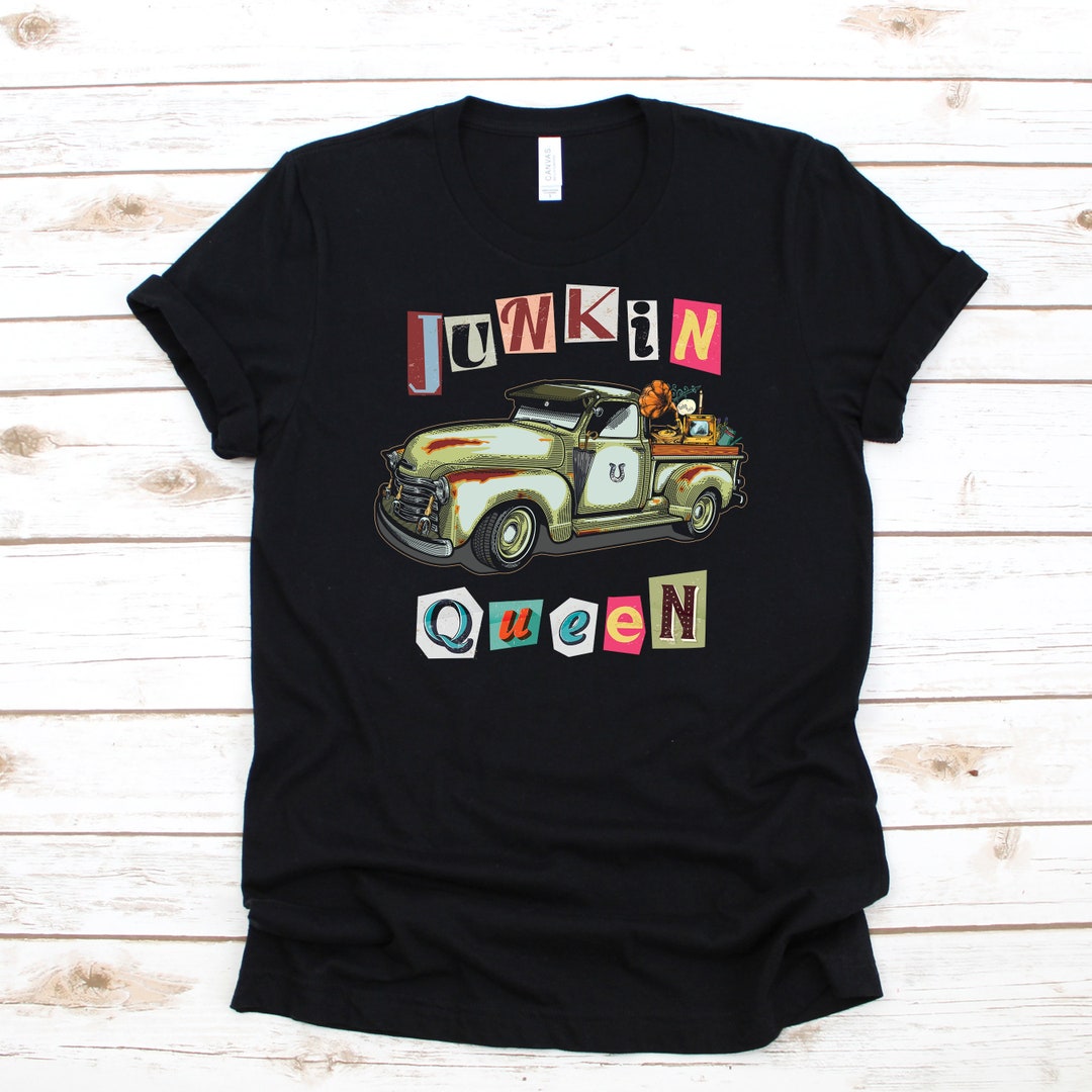 Junkyard Junkin' Queen T-shirt, Salvage Hunt Tee, Vintage Find Hoodie ...