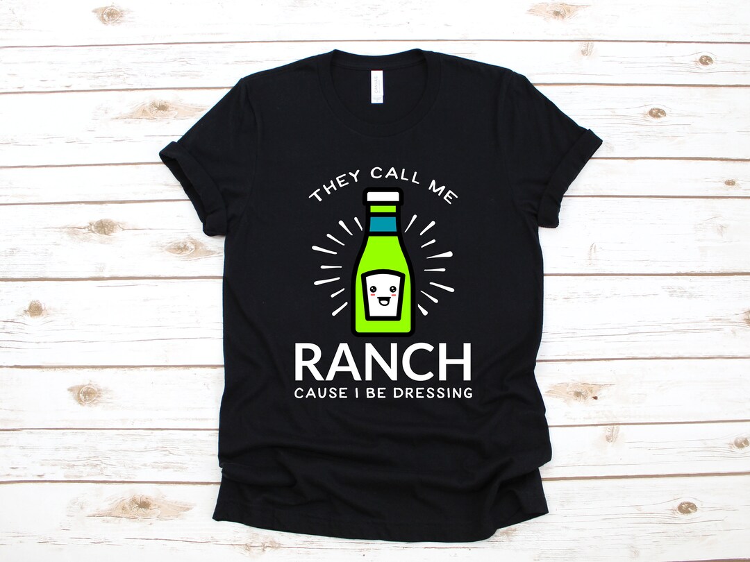 They Call Me Ranch Because I Be Dressing Shirt, Funny Ranch T-shirt ...