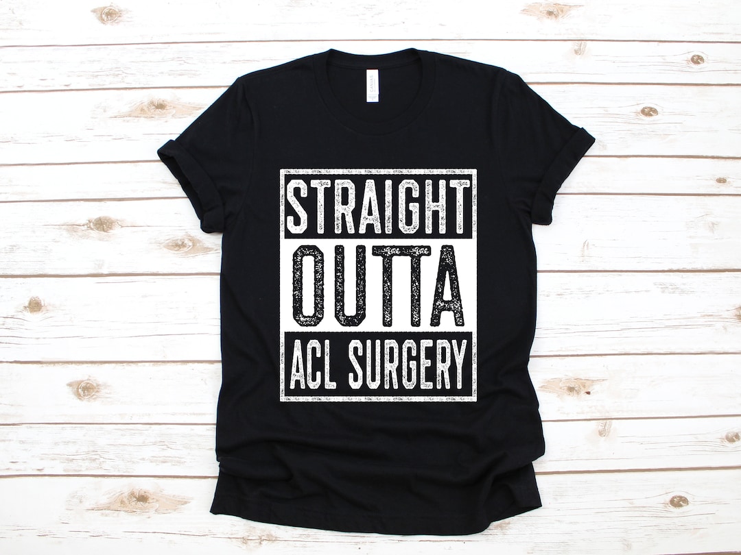 Straight Outta ACL Surgery Shirt, Torn ACL T-shirt, Funny Knee Surgery ...