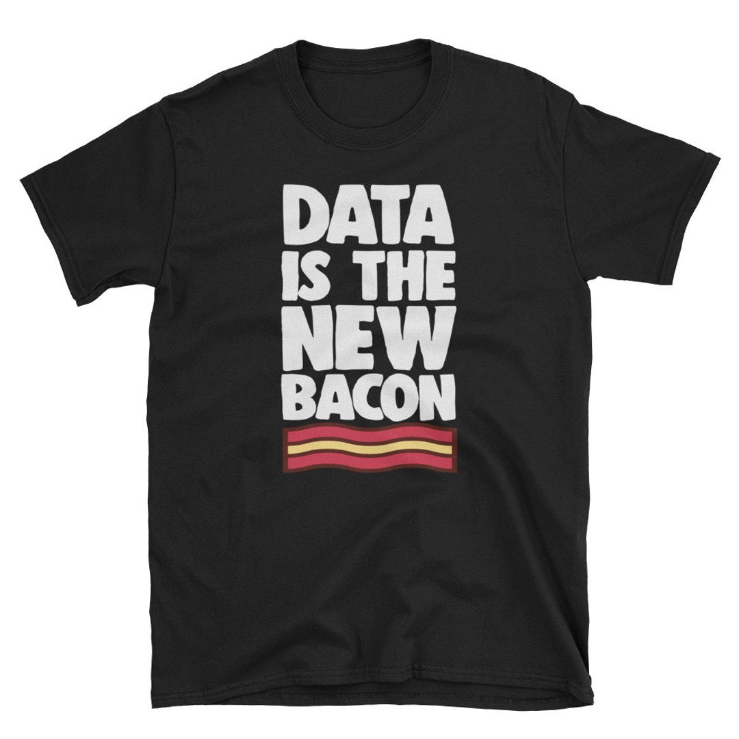 Big Data Shirt Funny Data Scientist Shirt Data is the New Bacon Funny ...