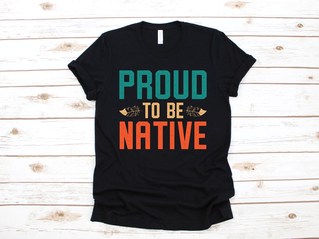 Proud to Be Native Shirt, Native American T-shirt, Indigenous Tank Top ...