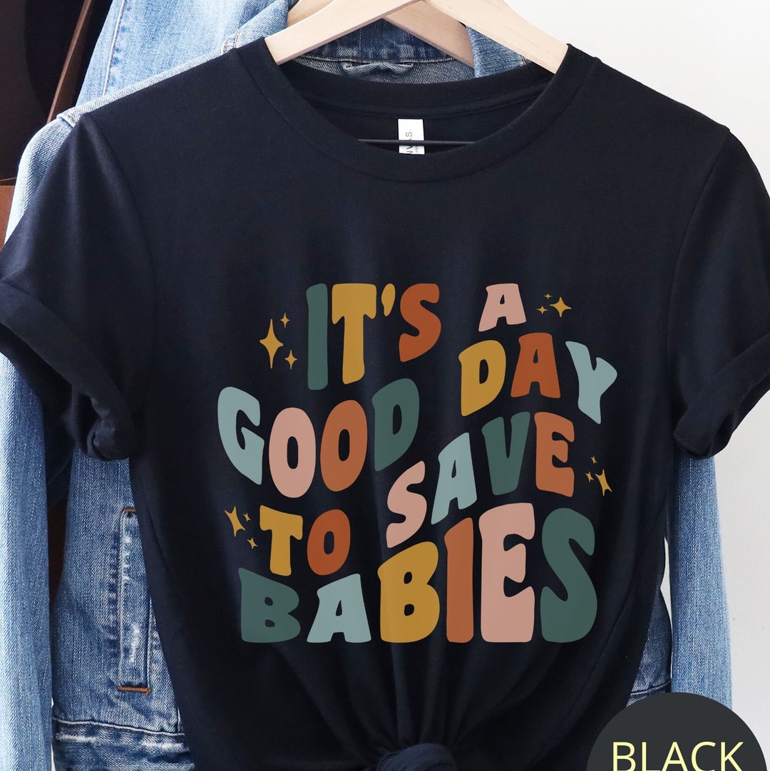 It's a Good Day to Save Babies Shirt Pro-life Tee Save - Etsy