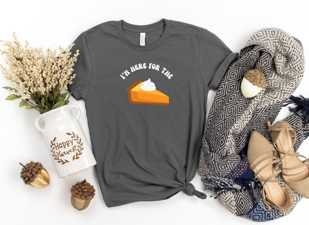 I'm Here for the Pie Shirt, Turkey Day Shirt, Funny Thanksgiving Shirt ...
