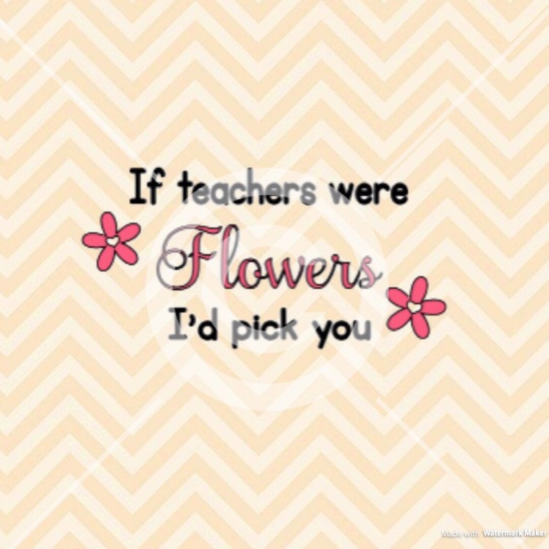 If Teachers Were Flowers I'd Pick You SVG, Teacher Appreciation SVG ...