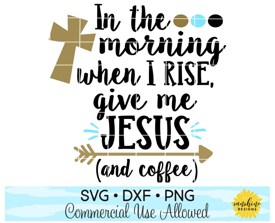 In the Morning When I Rise Give Me Jesus and Coffee SVG DXF PNG, Coffee ...