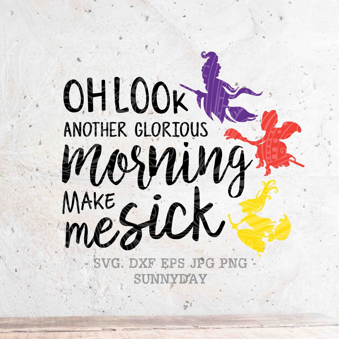 Hocus Pocus Svg,oh Look Another Glorious Morning Makes Me Sick Svg File ...