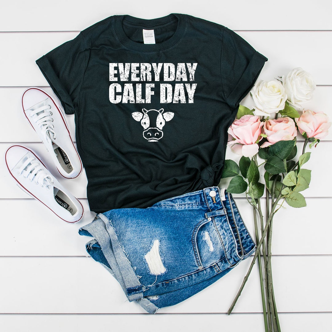 Everyday Calf Day T-shirt, Funny Cow Calf Tee Shirt, Calves Workout ...