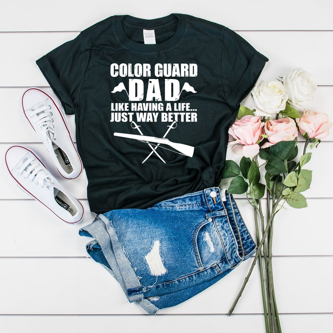 Color Guard Dad Shirt, Having Life Just Better, Colorguard, Sabre Rifle ...