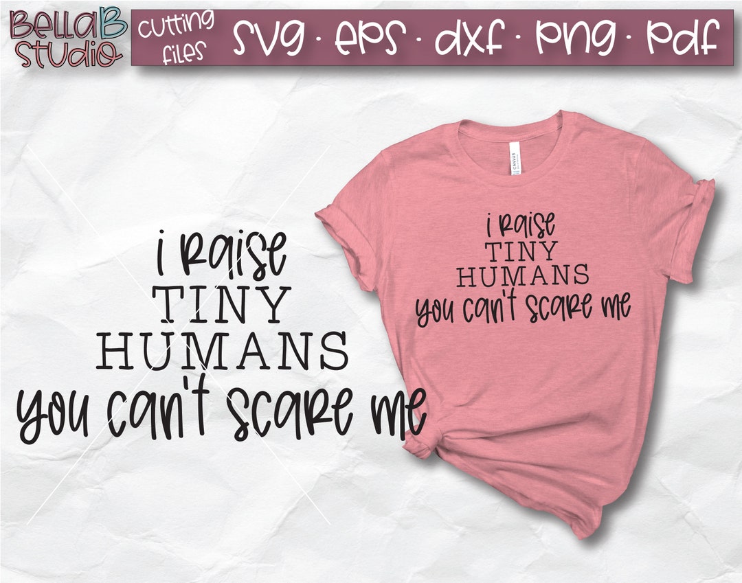 Funny Mom SVG, I Raise Tiny Humans You Can't Scare Me Svg, Tiny Humans ...