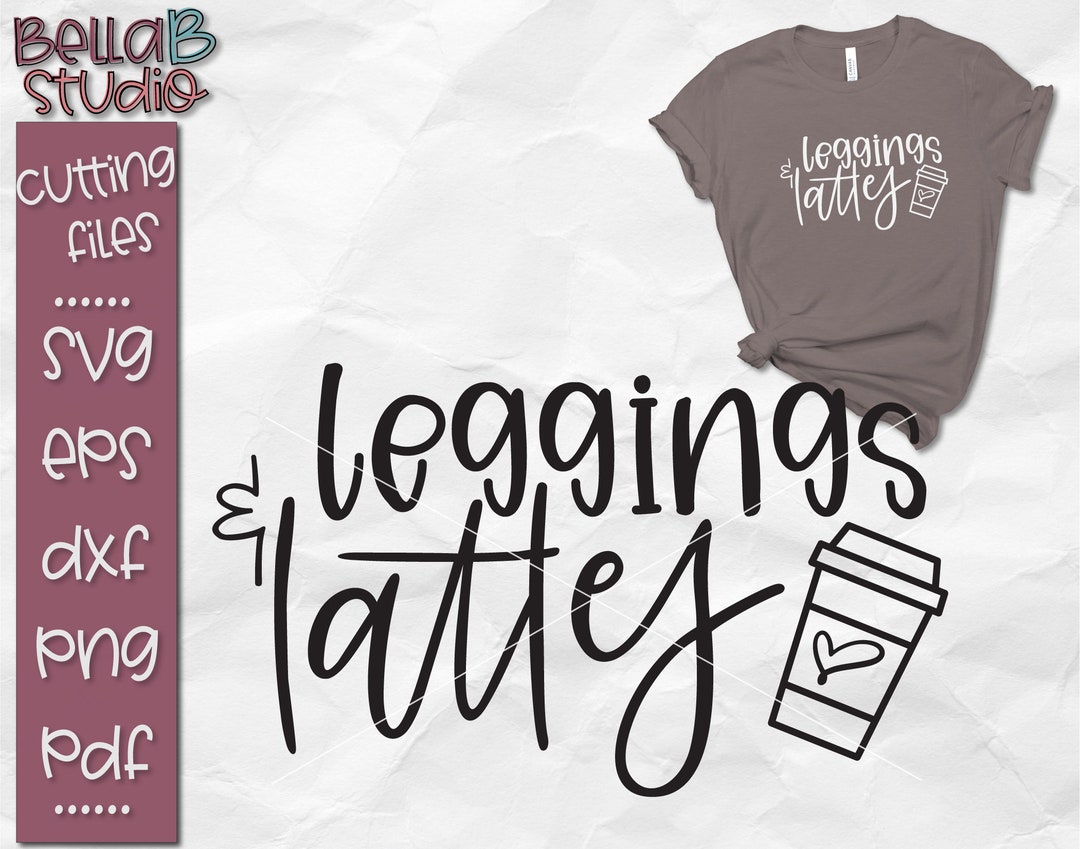 Leggings and Lattes SVG, Leggings SVG Lattes SVG File, Lattes T Shirt ...