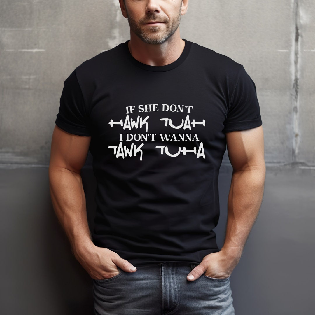 Hawk Tuah Spit on That Thang 2024 Unisex Tshirt If She Don't Hawk Tuha ...
