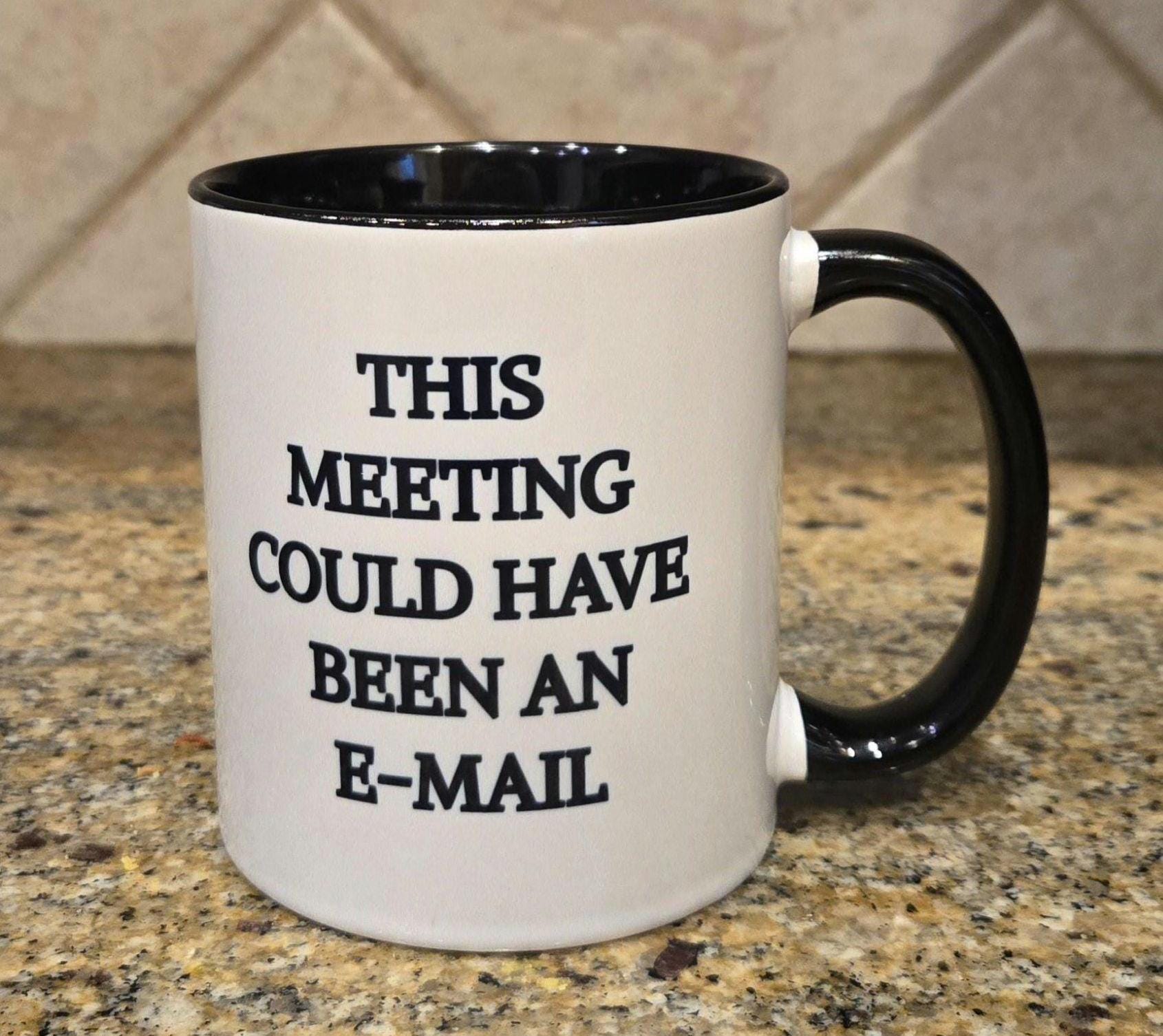 This Meeting Could Have Been an E-mail Mug, Funny Office Mug, Office ...