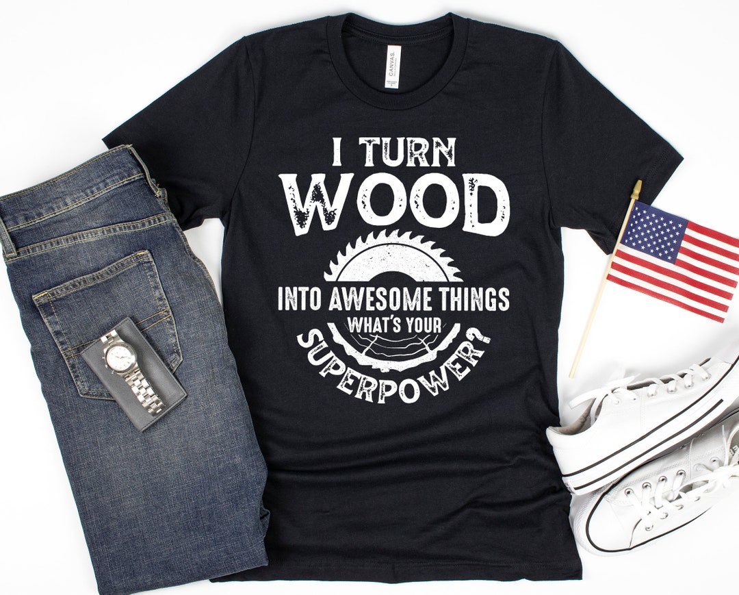 Woodworker Shirt, Funny Woodworking Gift, I Turn Wood Into Awesome ...
