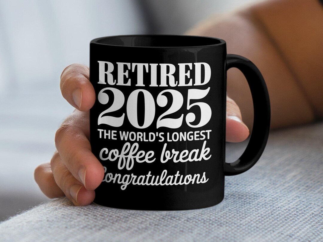 Retired 2025 Mug, the World's Longest Coffee Break Gift for Retirement ...