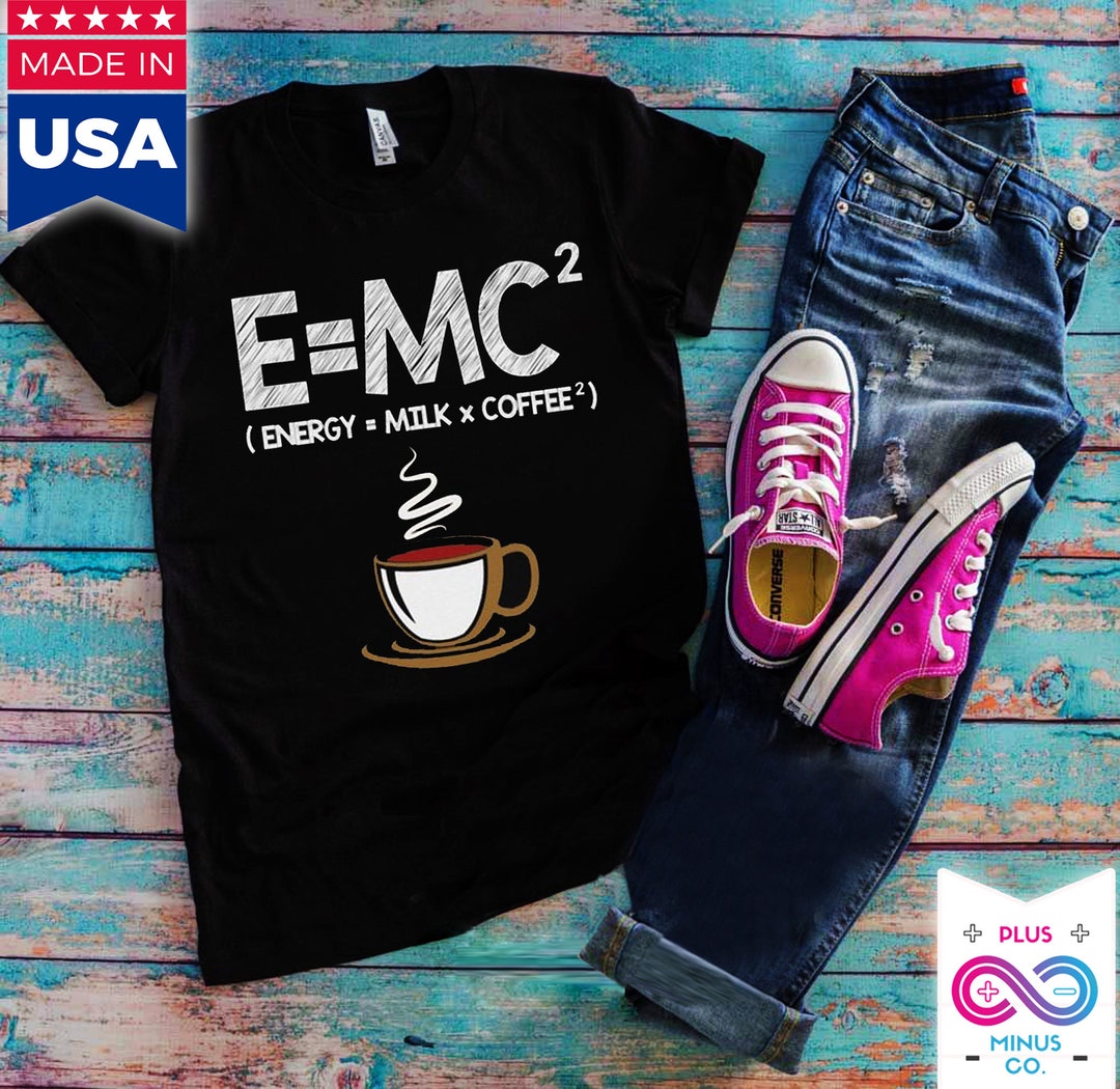 E = MC2 Energy = Milk X Coffee Shirt Funny Science Coffee Energy Milk ...